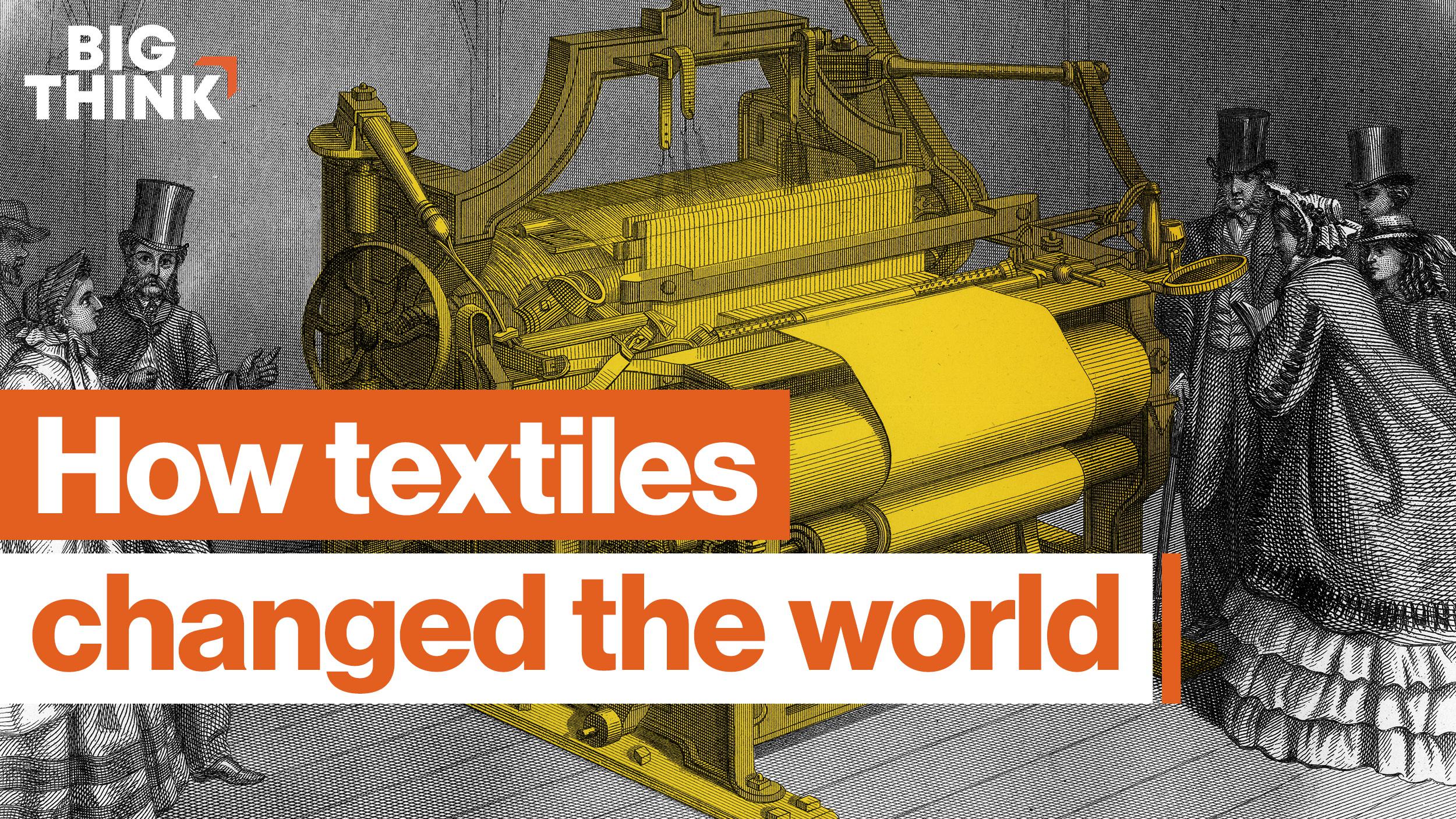 Textiles: Humanity’s early tech boom - Big Think